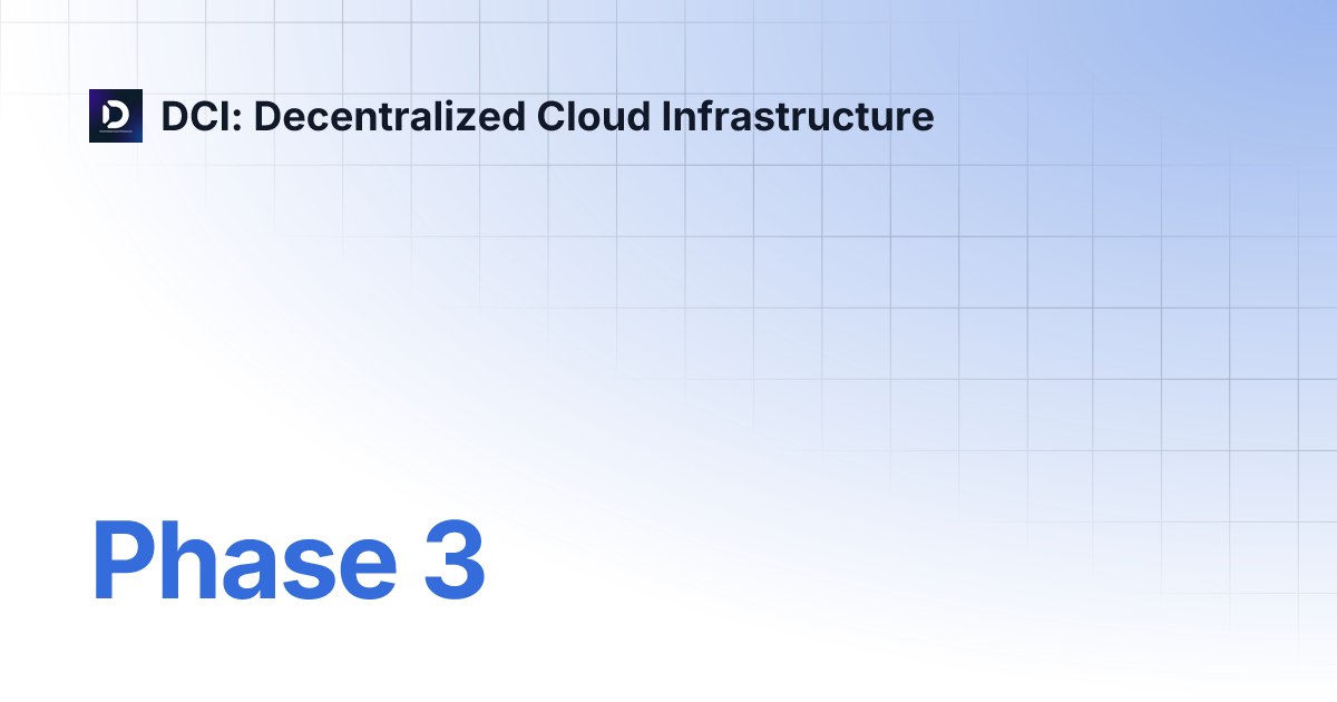 Phase 3 | DCI: Decentralized Cloud Infrastructure