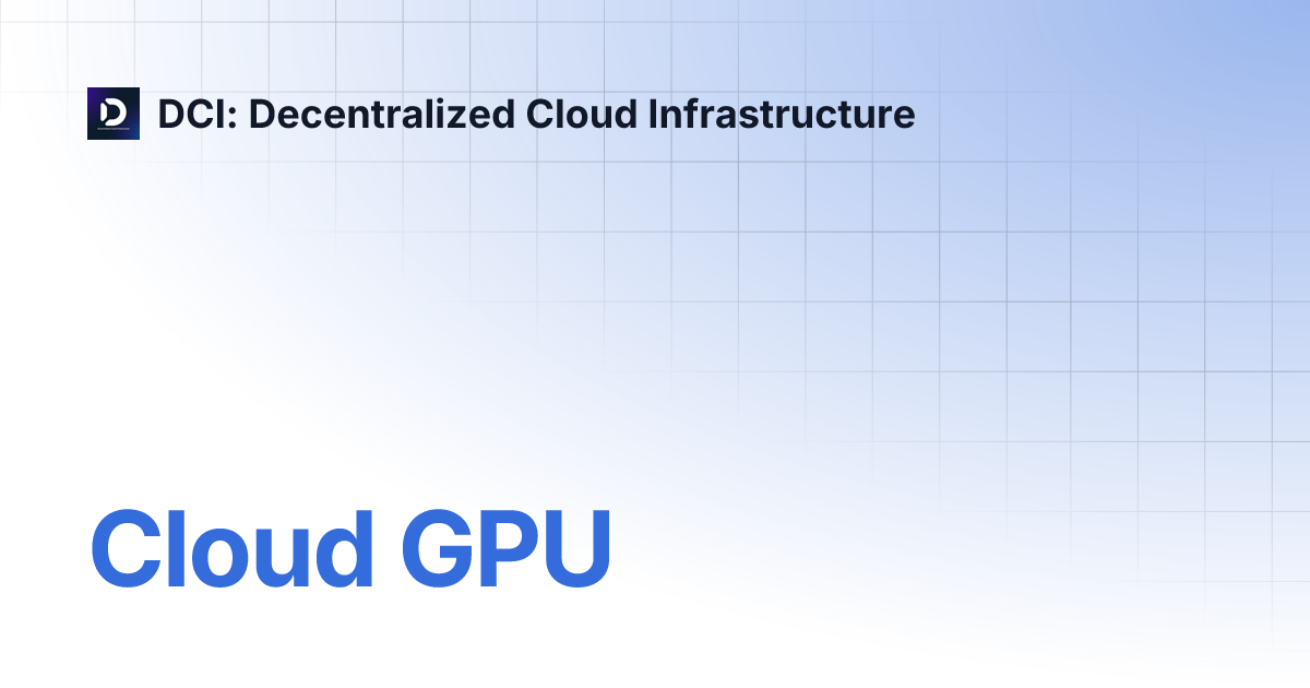 Cloud GPU | DCI: Decentralized Cloud Infrastructure