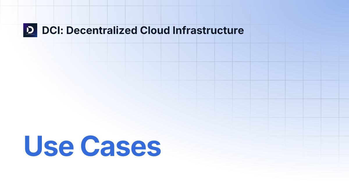 Use Cases | DCI: Decentralized Cloud Infrastructure
